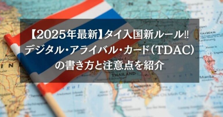 【2025年最新】タイ入国新ルール‼デジタル・アライバル・カード（TDAC)の書き方と注意点を紹介